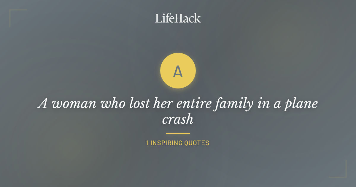 A woman who lost her entire family in a plane crash Quotes | LifeHack ...