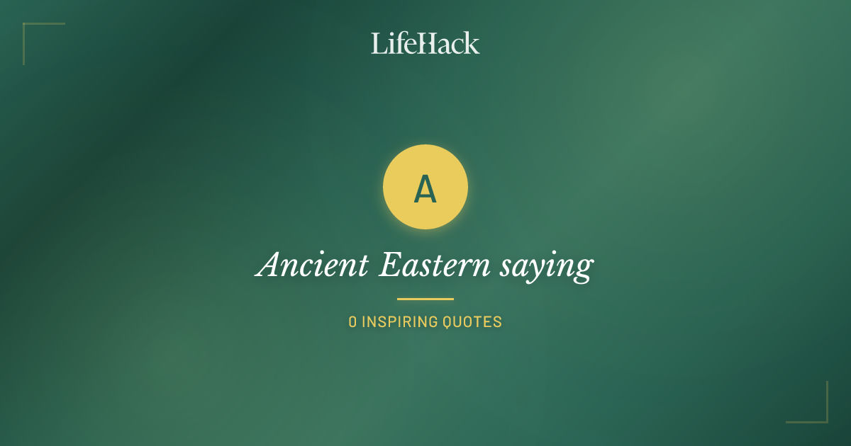 Ancient Eastern saying Quotes | LifeHack Quotes