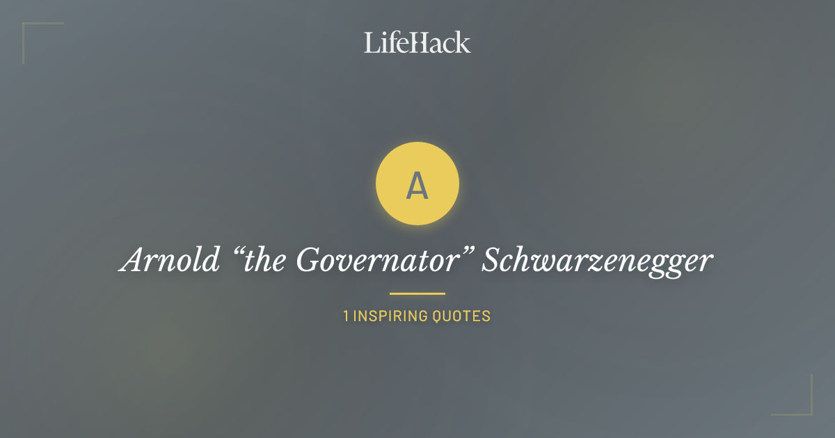 Arnold “the Governator” Schwarzenegger Quotes | LifeHack Quotes