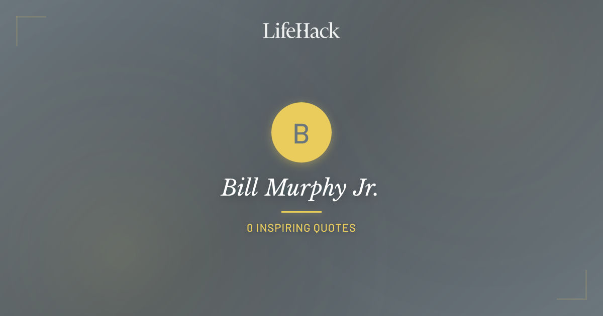 Bill Murphy Jr. Quotes | LifeHack Quotes