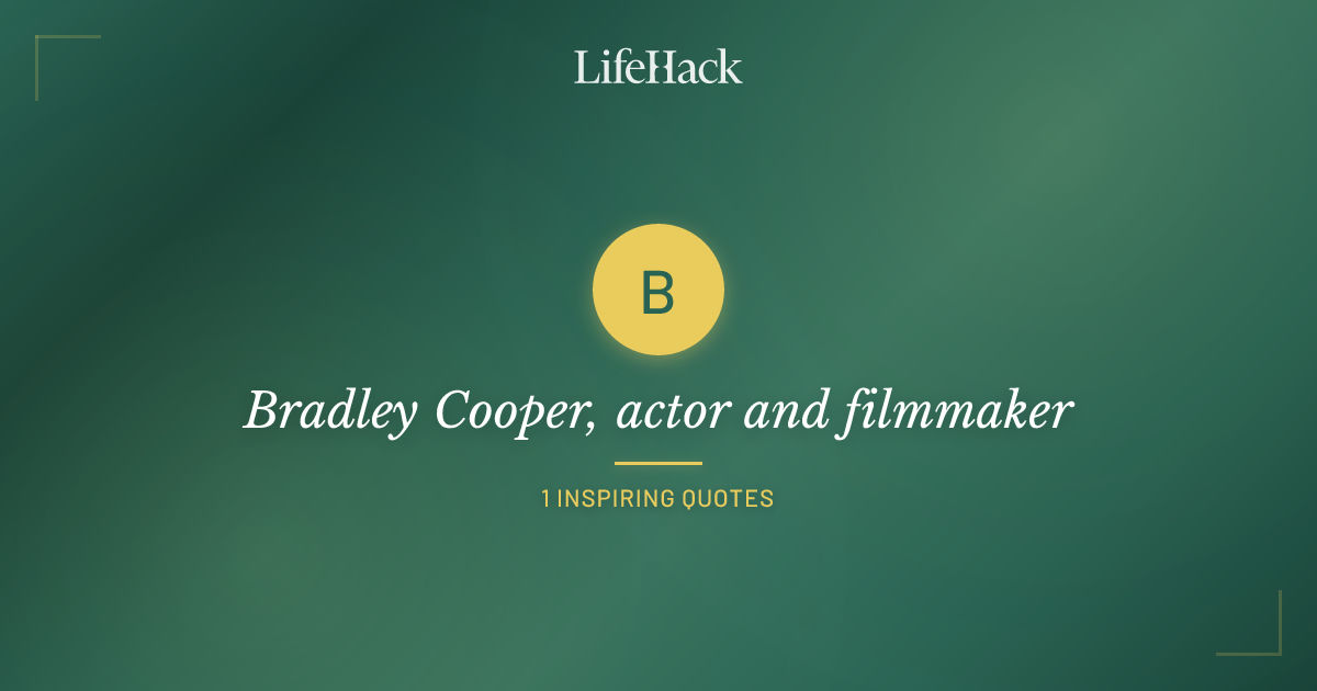 Bradley Cooper, actor and filmmaker Quotes | LifeHack Quotes
