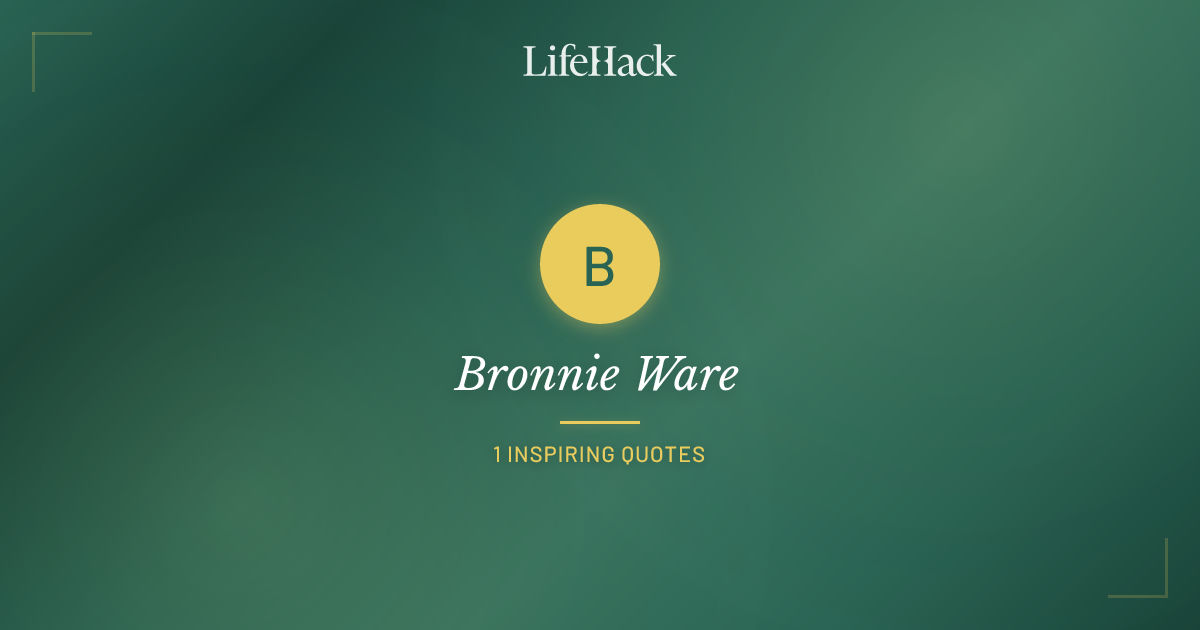 Bronnie Ware Quotes | LifeHack Quotes