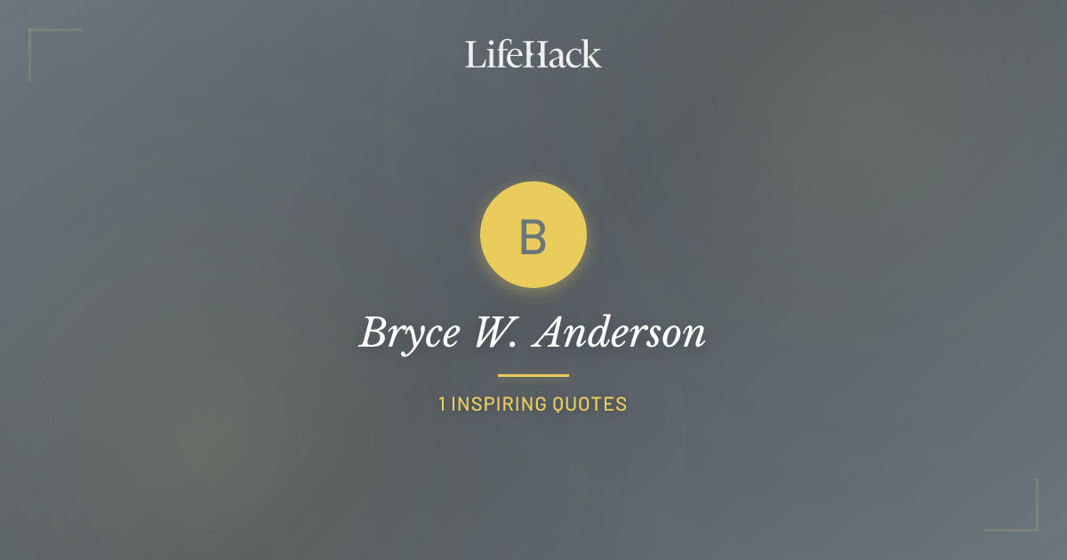 Bryce W. Anderson Quotes | LifeHack Quotes