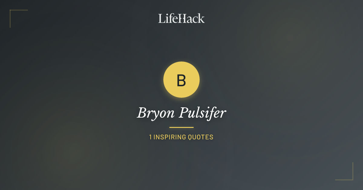 Bryon Pulsifer Quotes | LifeHack Quotes