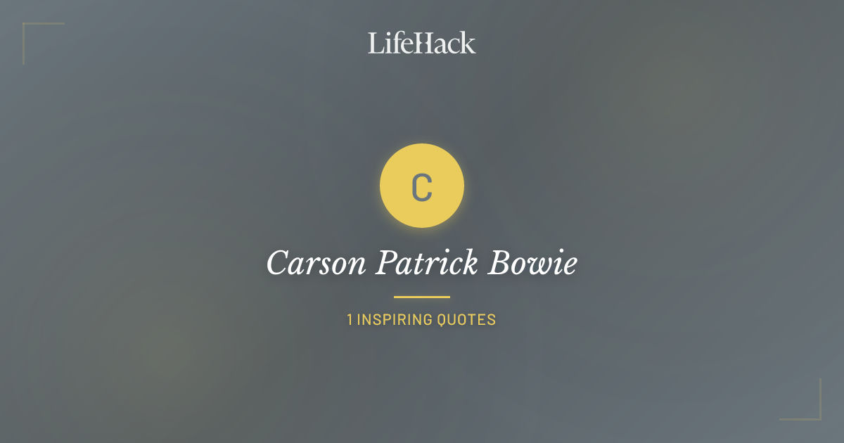 Carson Patrick Bowie Quotes | LifeHack Quotes