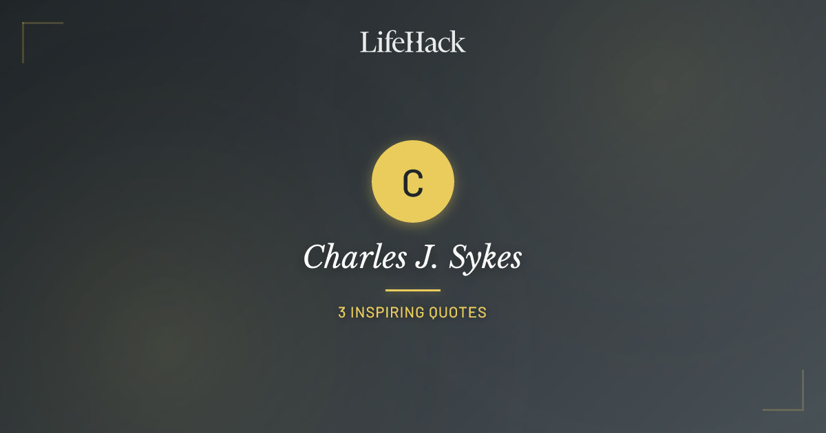 Charles J. Sykes Quotes | LifeHack Quotes