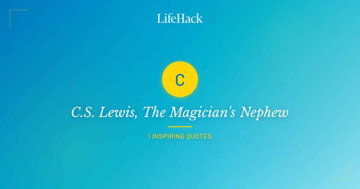 C.S. Lewis, The Magician's Nephew Quotes | LifeHack Quotes