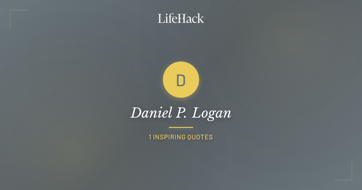 Daniel P. Logan Quotes | LifeHack Quotes