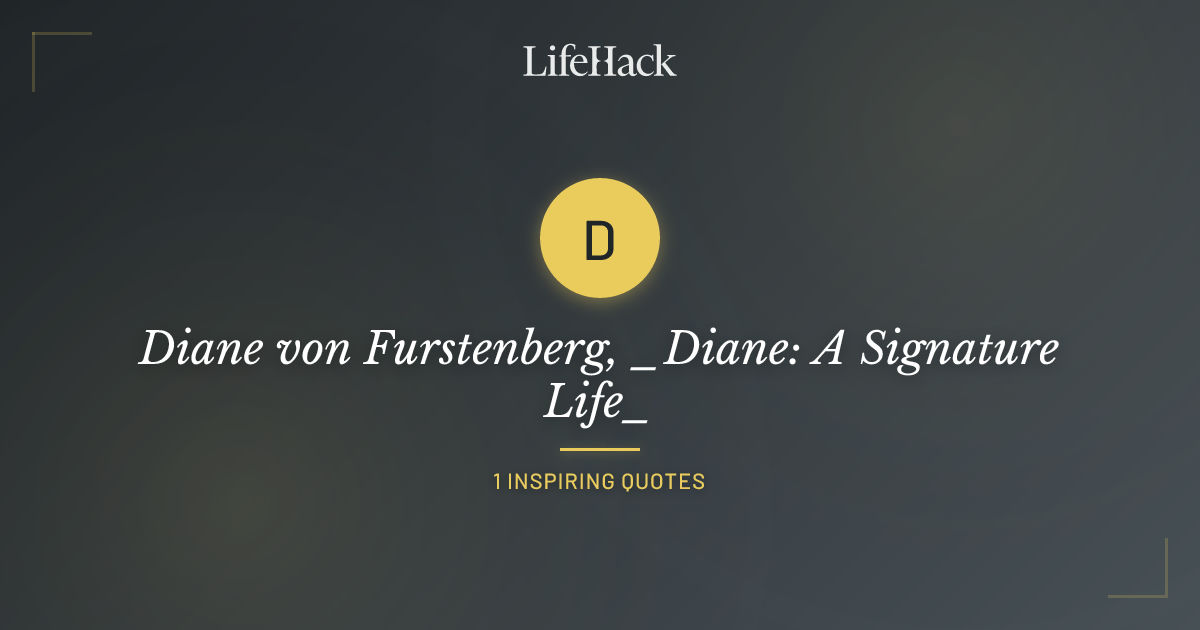 Diane von Furstenberg, _Diane: A Signature Life_ Quotes | LifeHack Quotes