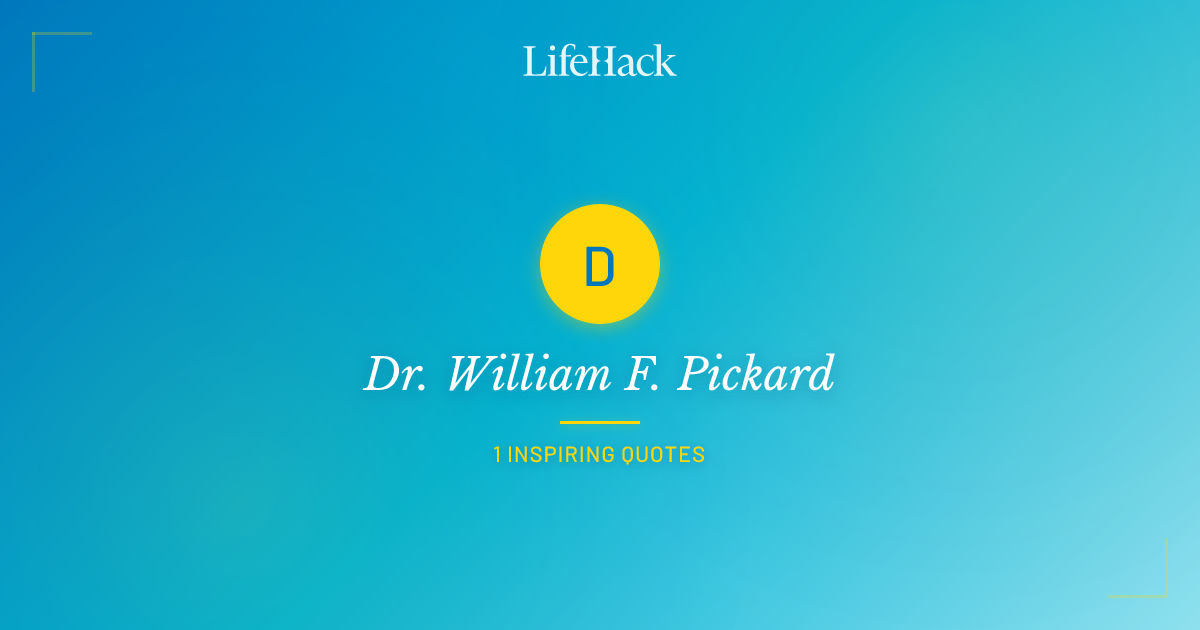 Dr. William F. Pickard Quotes | LifeHack Quotes