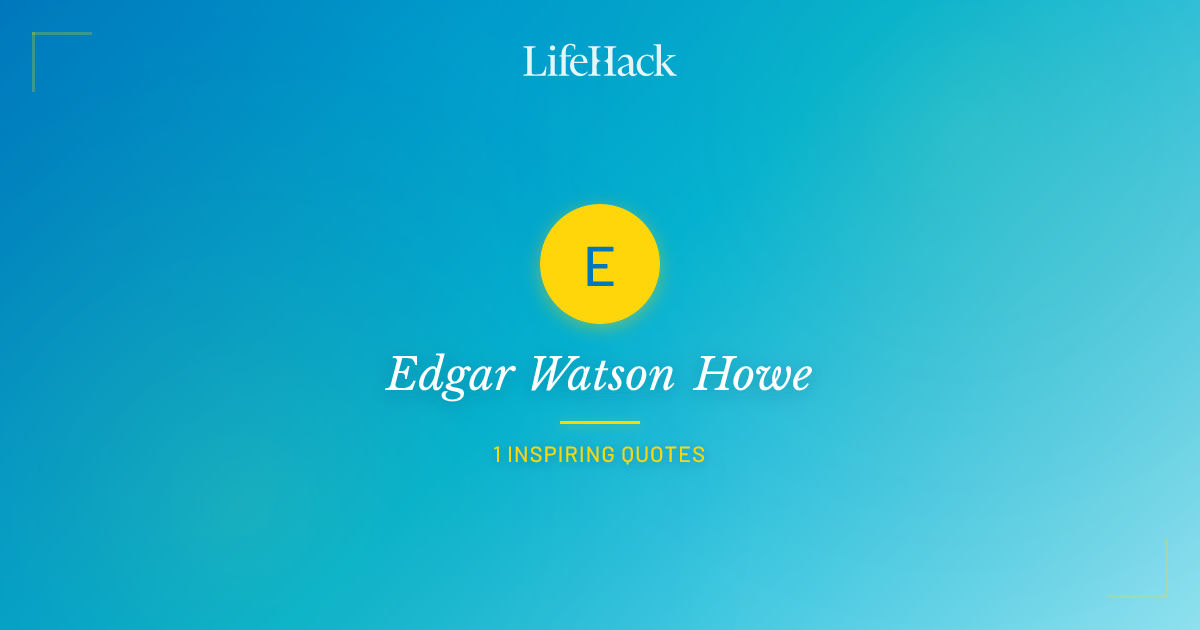 Edgar Watson Howe Quotes | LifeHack Quotes