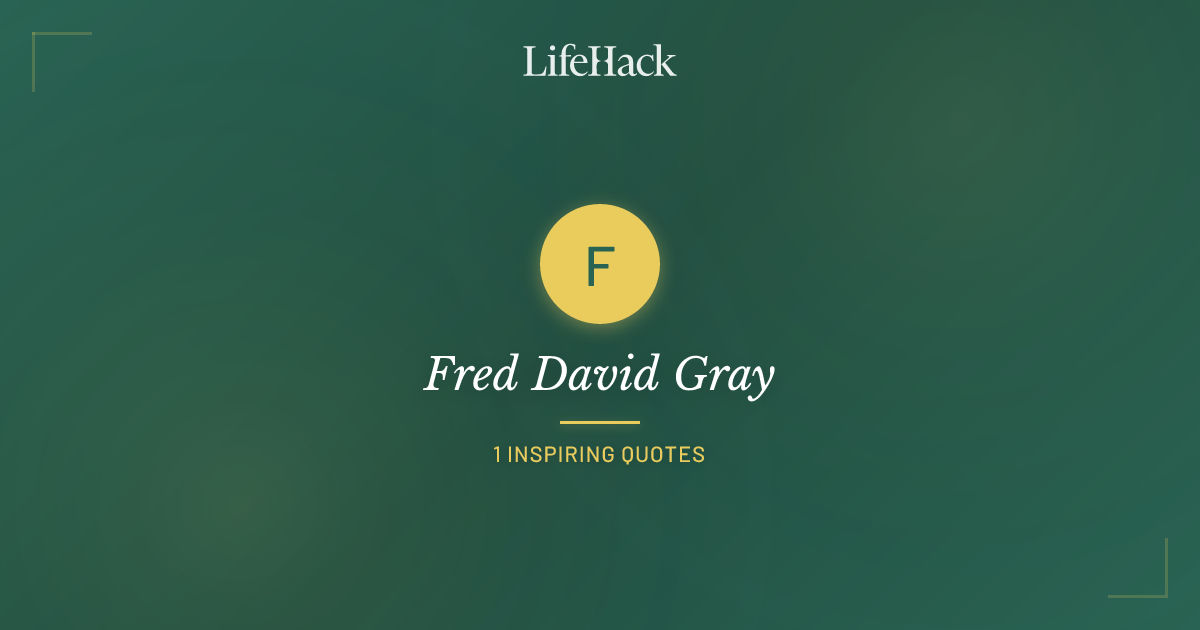 Fred David Gray Quotes | LifeHack Quotes