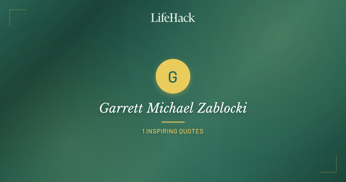 Garrett Michael Zablocki Quotes | LifeHack Quotes