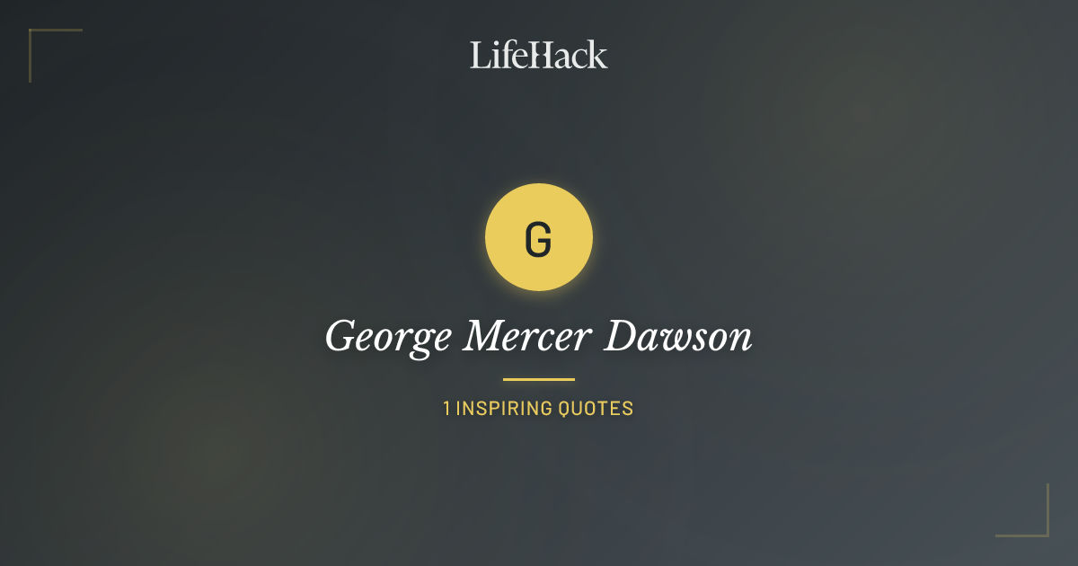 George Mercer Dawson Quotes | LifeHack Quotes
