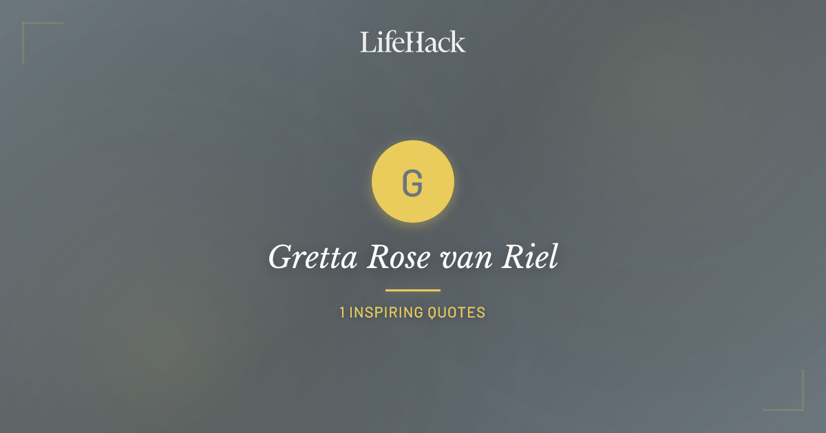 Gretta Rose van Riel Quotes | LifeHack Quotes