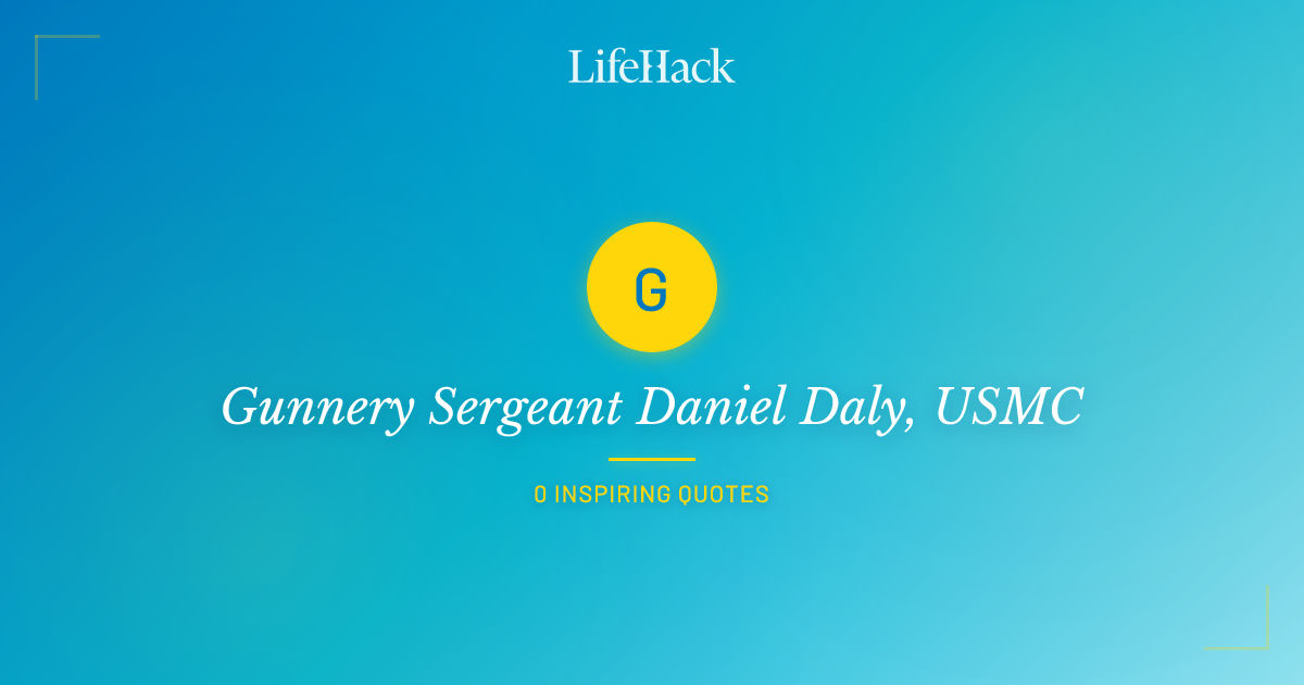 Gunnery Sergeant Daniel Daly, USMC Quotes | LifeHack Quotes