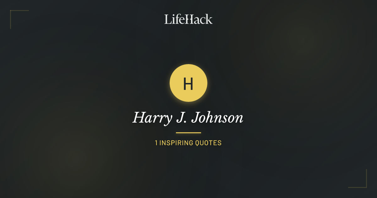 Harry J. Johnson Quotes | LifeHack Quotes
