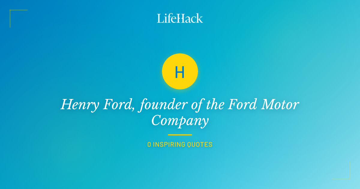 Henry Ford, founder of the Ford Motor Company Quotes | LifeHack Quotes