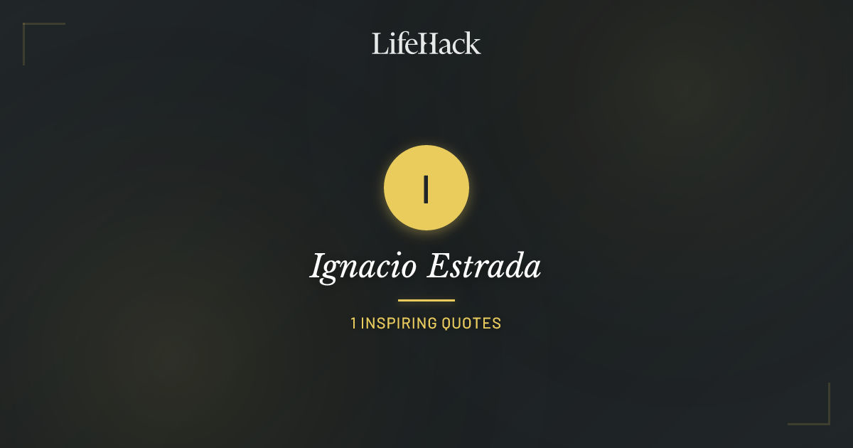 Ignacio Estrada Quotes | LifeHack Quotes