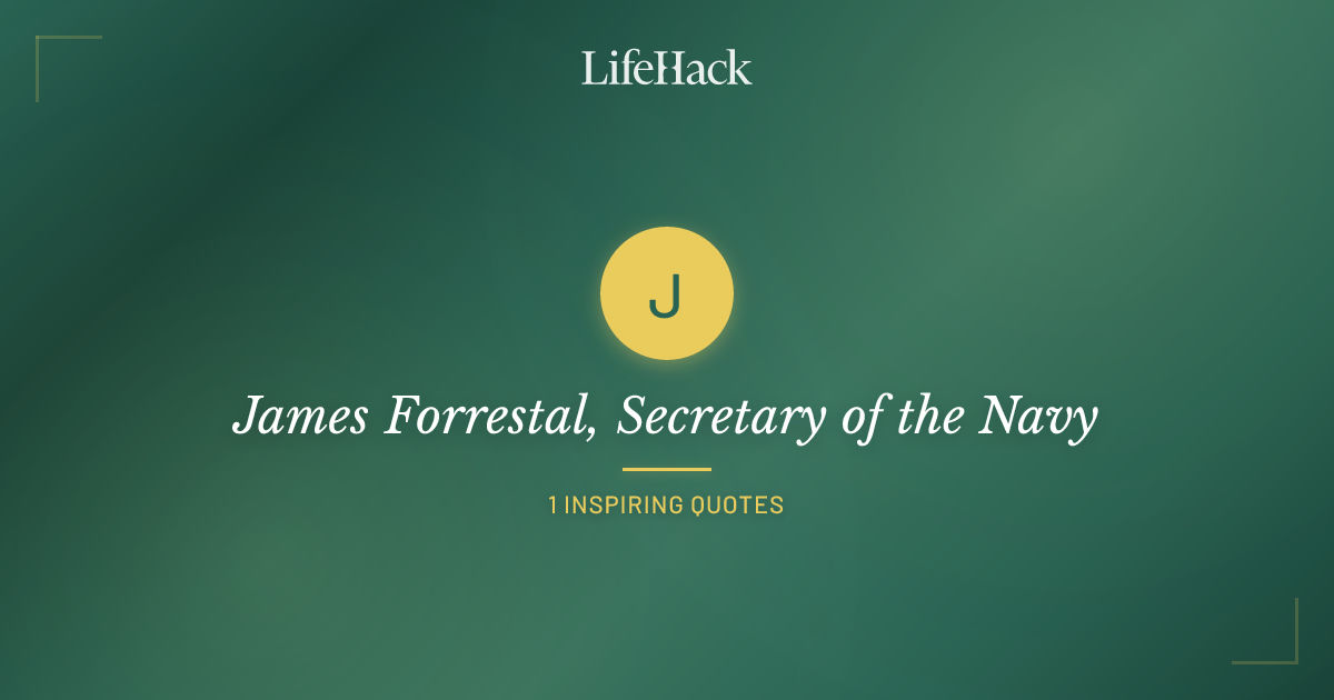 James Forrestal, Secretary of the Navy Quotes | LifeHack Quotes