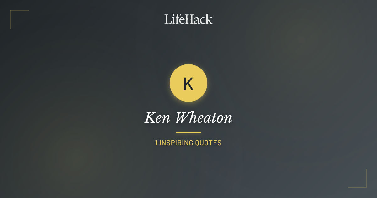 Ken Wheaton Quotes | LifeHack Quotes