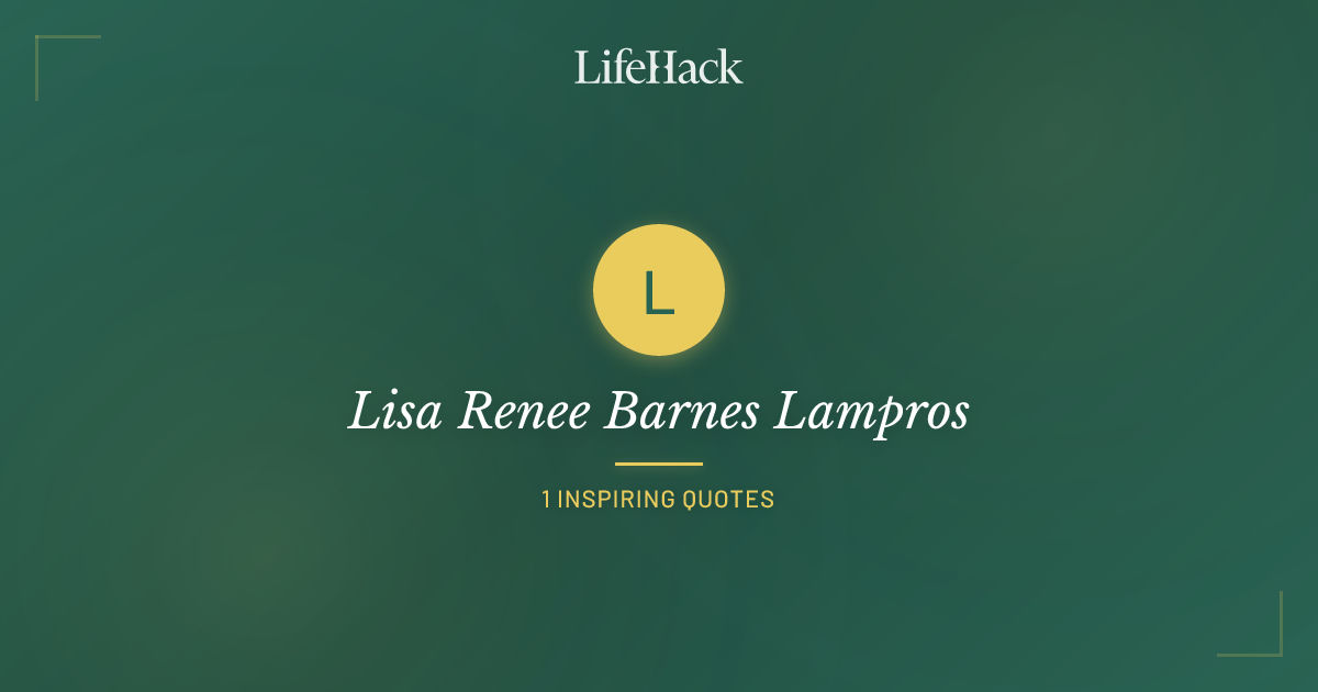 Lisa Renee Barnes Lampros Quotes | LifeHack Quotes