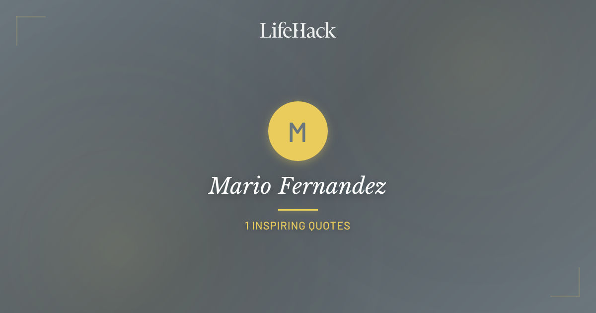 Mario Fernandez Quotes | LifeHack Quotes