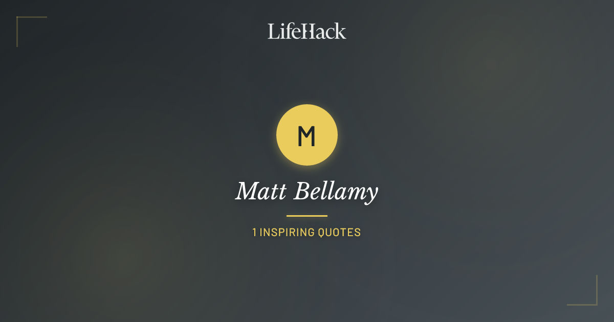 Matt Bellamy Quotes | LifeHack Quotes