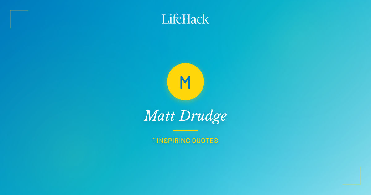 Matt Drudge Quotes | LifeHack Quotes