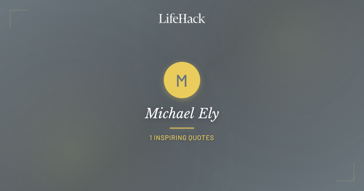 Michael Ely Quotes | LifeHack Quotes