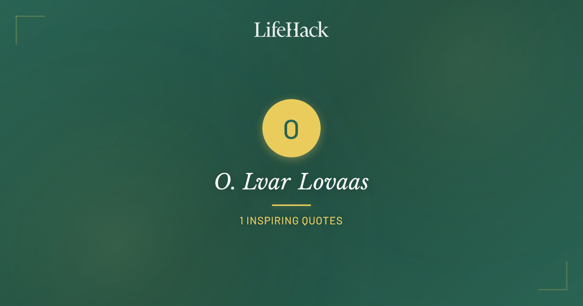 O. Lvar Lovaas Quotes | LifeHack Quotes