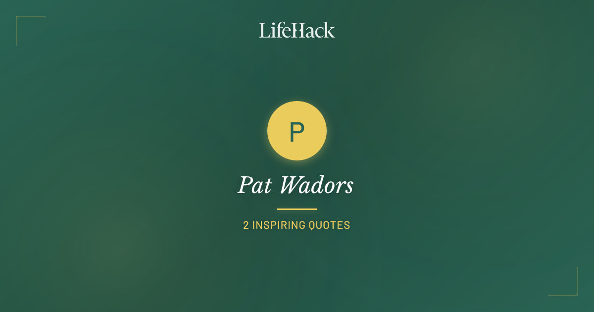 Pat Wadors Quotes | LifeHack Quotes