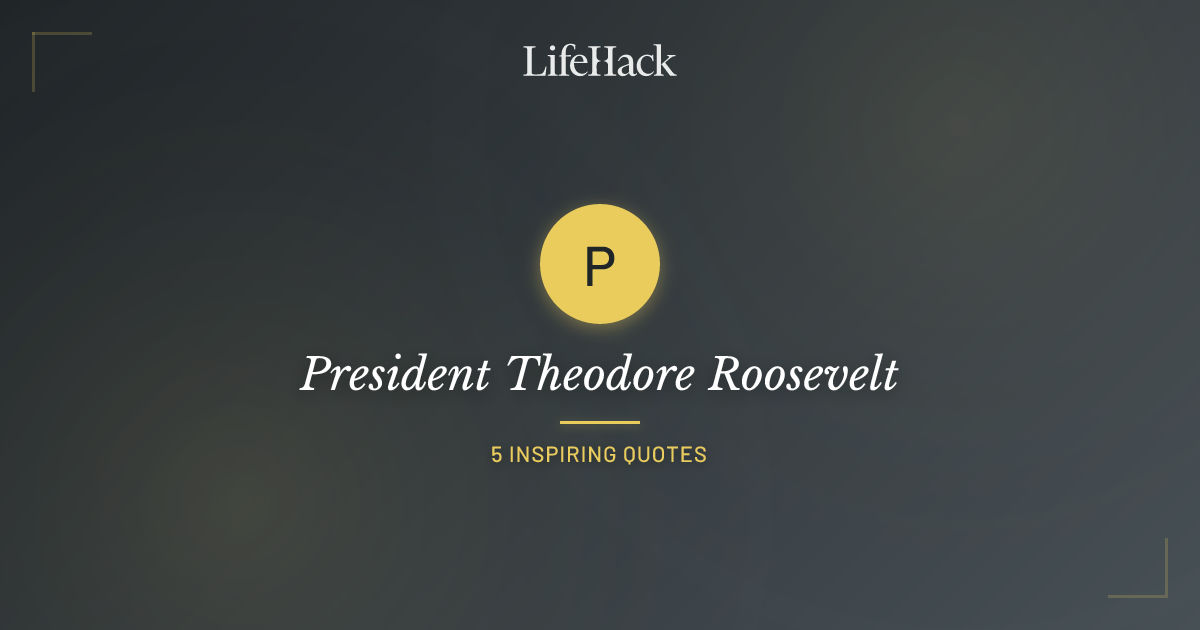 President Theodore Roosevelt Quotes | LifeHack Quotes
