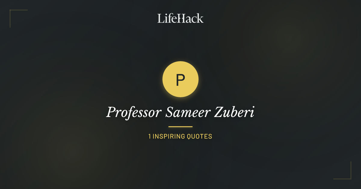 Professor Sameer Zuberi Quotes | LifeHack Quotes