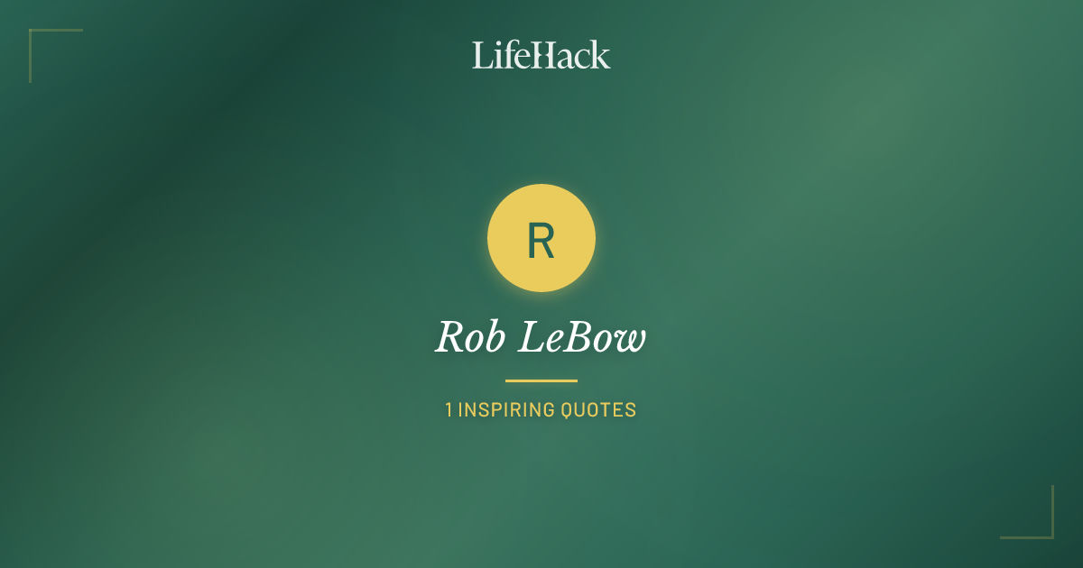 Rob LeBow Quotes | LifeHack Quotes
