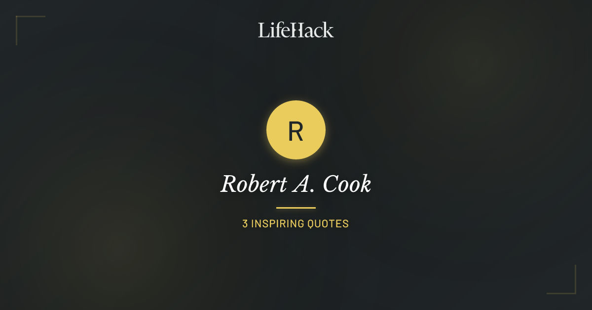 Robert A. Cook Quotes | LifeHack Quotes