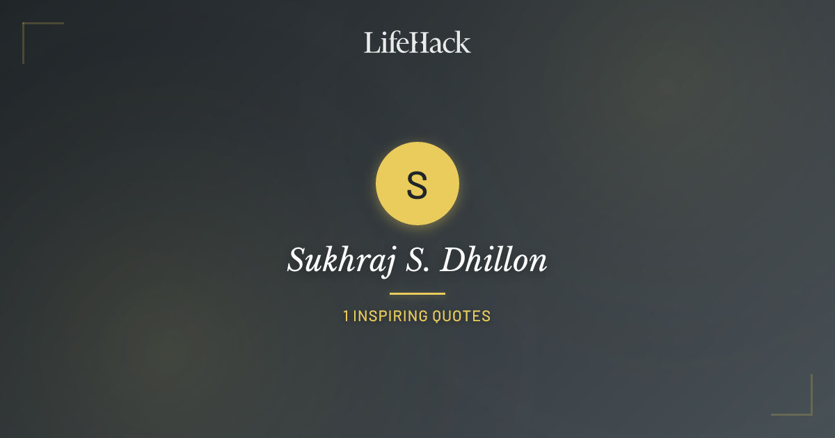 Sukhraj S. Dhillon Quotes | LifeHack Quotes