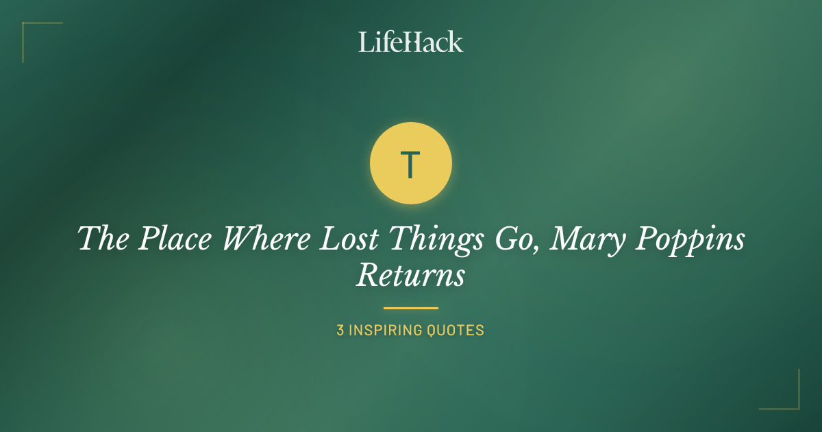 The Place Where Lost Things Go, Mary Poppins Returns Quotes | LifeHack ...