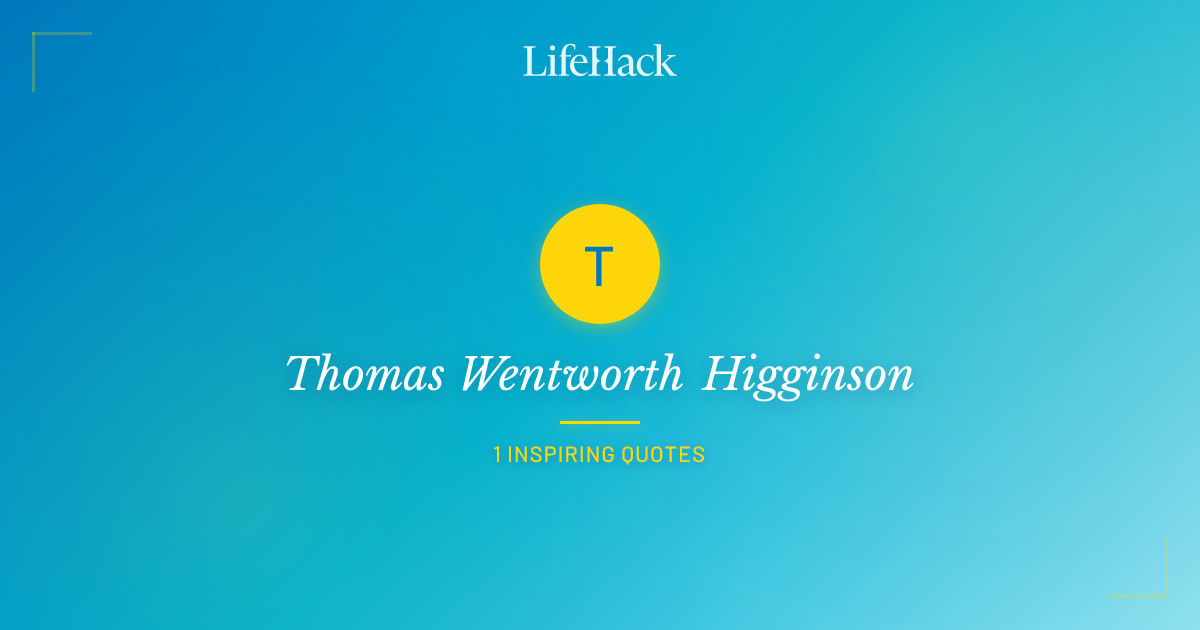 Thomas Wentworth Higginson Quotes | LifeHack Quotes
