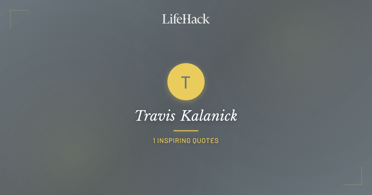 Travis Kalanick Quotes | LifeHack Quotes