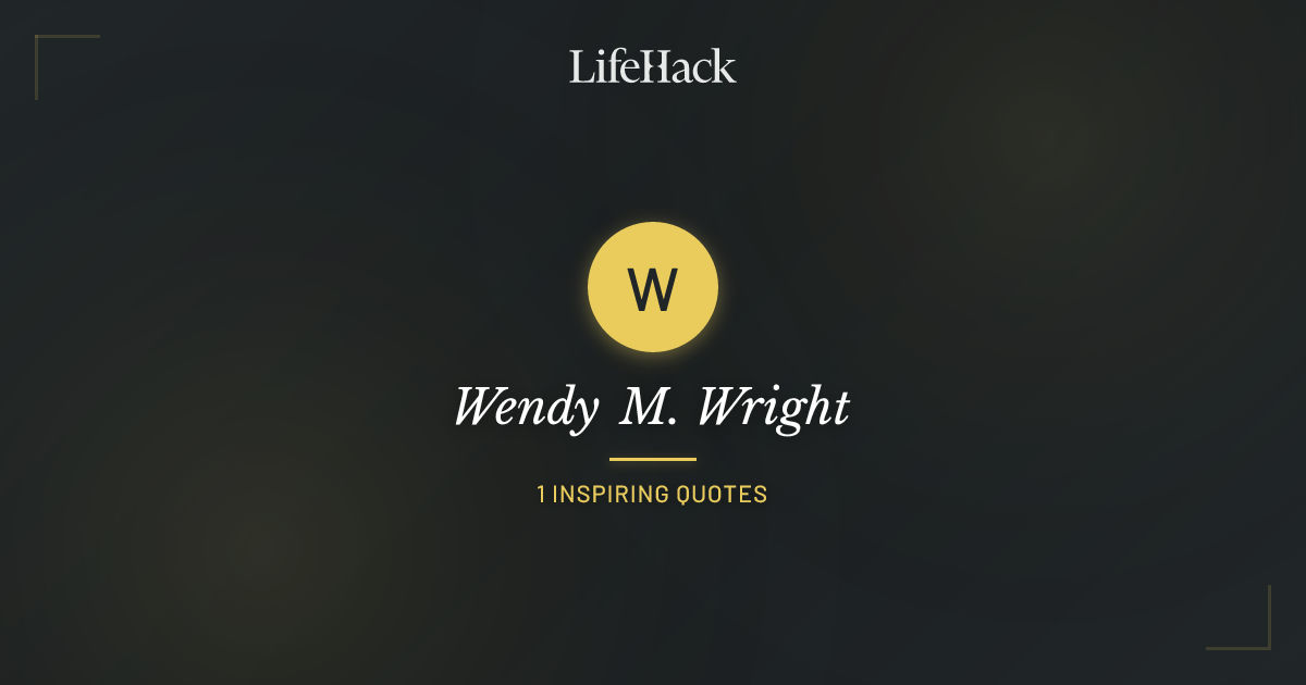 Wendy M. Wright Quotes | LifeHack Quotes