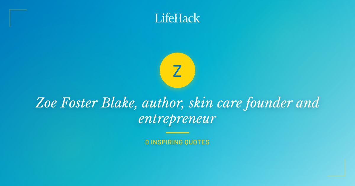 Zoe Foster Blake, author, skin care founder and entrepreneur Quotes ...