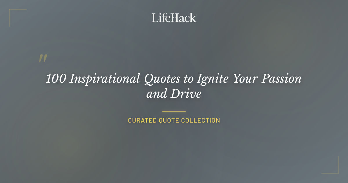 100 Inspirational Quotes to Ignite Your Passion and Drive | LifeHack Quotes