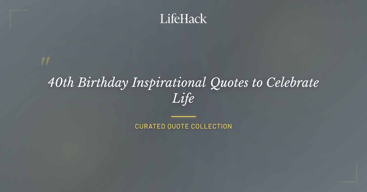 40th Birthday Inspirational Quotes to Celebrate Life | LifeHack Quotes