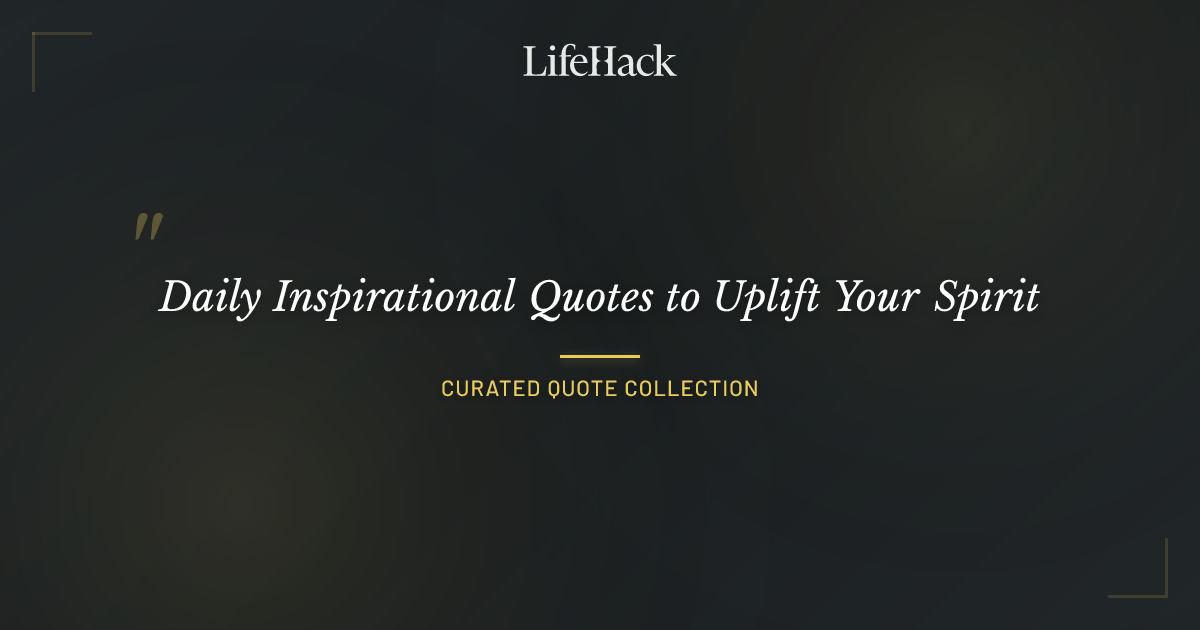 Daily Inspirational Quotes to Uplift Your Spirit | LifeHack Quotes