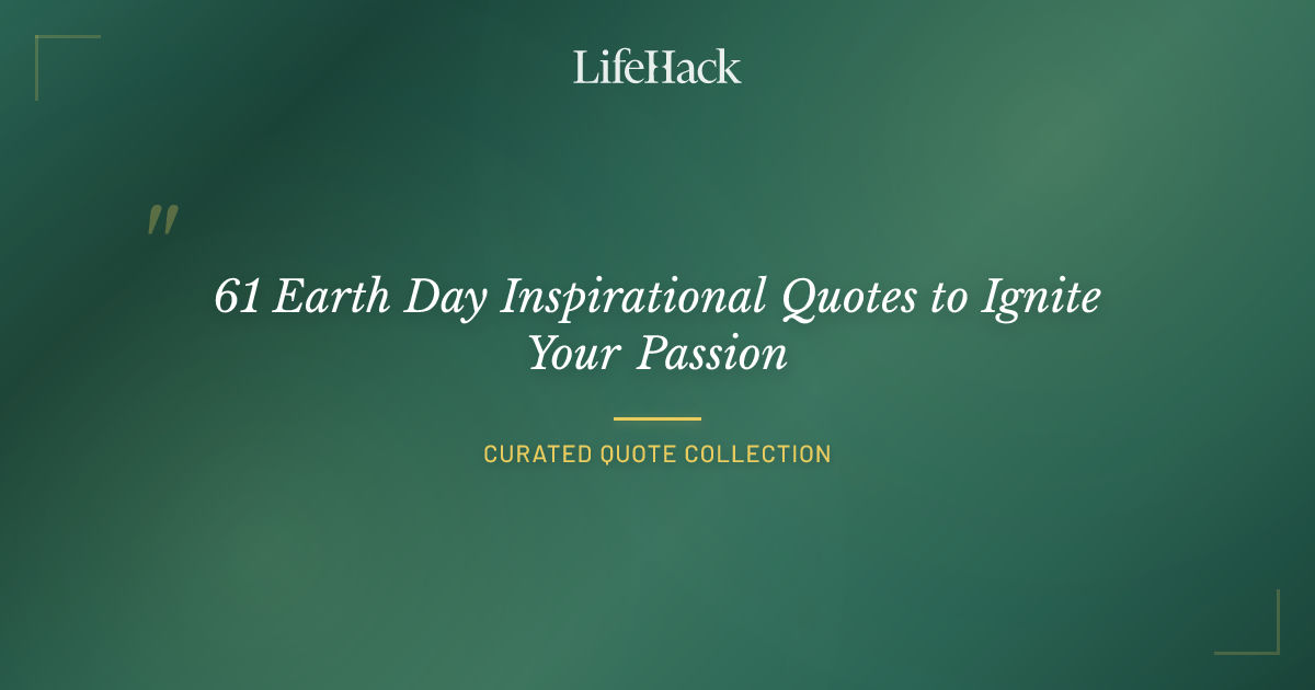 61 Earth Day Inspirational Quotes to Ignite Your Passion | LifeHack Quotes