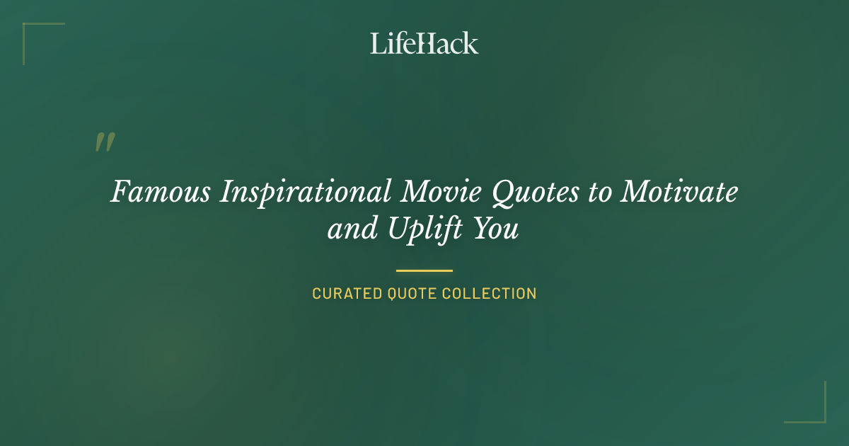 Famous Inspirational Movie Quotes to Motivate and Uplift You | LifeHack ...