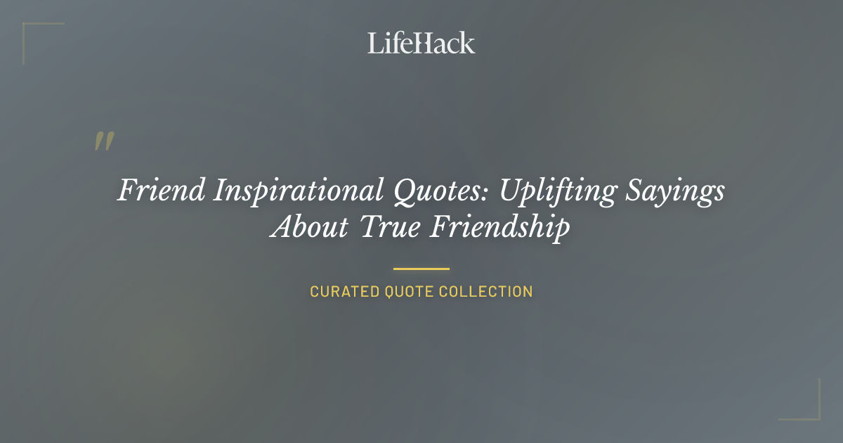 Friend Inspirational Quotes: Uplifting Sayings About True Friendship ...