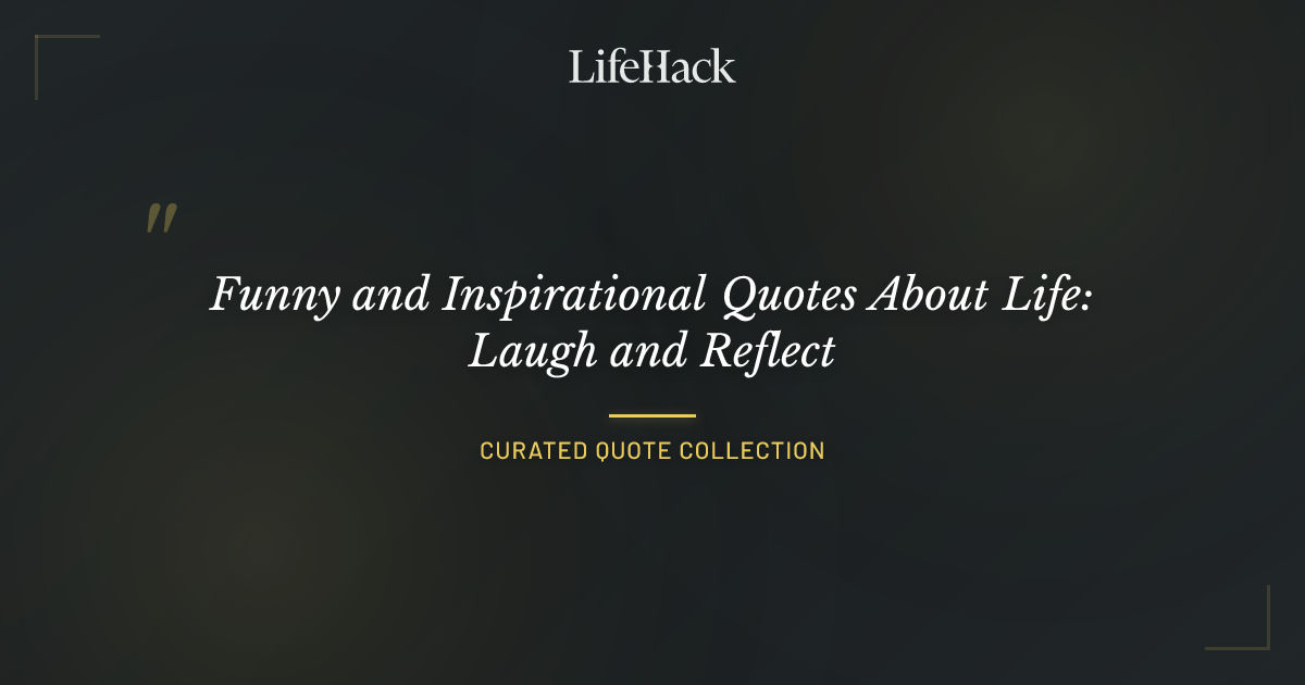 Funny and Inspirational Quotes About Life: Laugh and Reflect | LifeHack ...