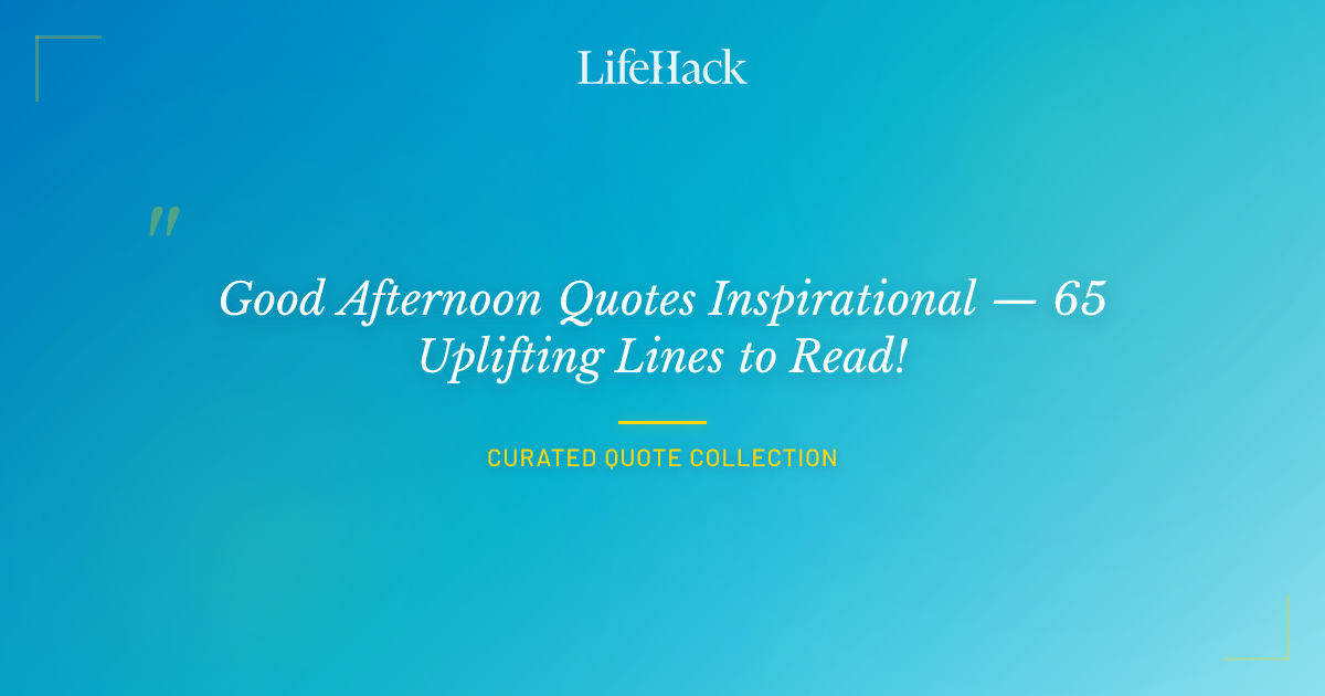 Good Afternoon Quotes Inspirational — 65 Uplifting Lines to Read ...